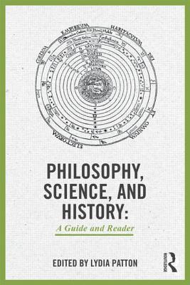 Philosophy, Science, and History: A Guide and Reader by Lydia Patton ...