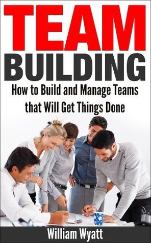 Team Building: How to Build & Manage Teams That Will Get Things Done by ...