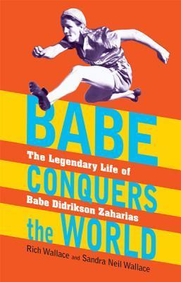 Babe Conquers the World: The Legendary Life of Babe Didrikson Zaharias ...