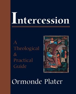 Intercession: A Theological and Practical Guide by Ormonde Plater ...
