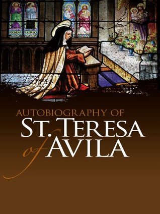 Autobiography of St. Teresa of Avila by Teresa de Ávila | Goodreads