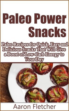 Paleo Power Snacks: Paleo Recipes for Quick, Easy and Delicious Snacks ...