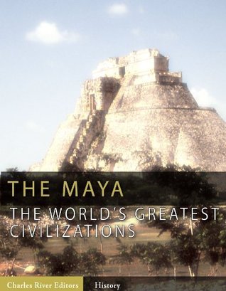 The World’s Greatest Civilizations: The History and Culture of the Maya ...