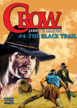 Crow 4: The Black Trail (A Crow Western) by James W. Marvin | Goodreads