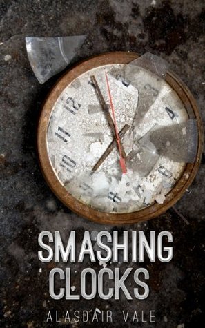 Smashing Clocks by Alasdair Vale | Goodreads