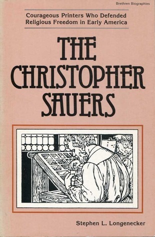The Christopher Sauers: Courageous Printers Who Defended Religious ...