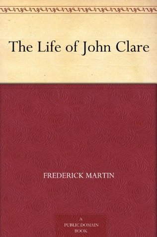 The Life of John Clare by Frederick Martin | Goodreads