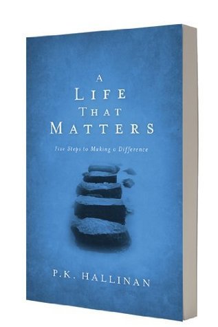 A Life That Matters: Five Steps to Making a Difference by P.K. Hallinan ...