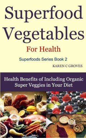 Super Veggies - Benefits of Including Organic Super Veggies in Your ...