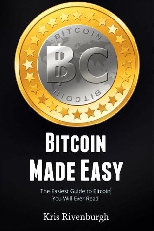Bitcoin Made Easy: The Easiest Guide to Bitcoin You Will Ever Read by ...