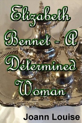 ELIZABETH BENNET - A DETERMINED WOMAN by Joann Louise | Goodreads