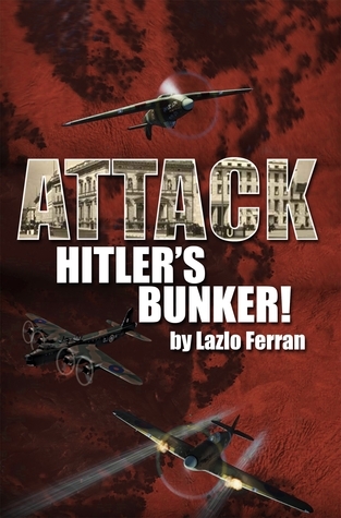 Attack Hitler's Bunker! by Lazlo Ferran | Goodreads