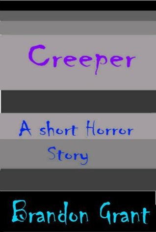 Creeper; A Short Horror Story by Brandon Grant | Goodreads