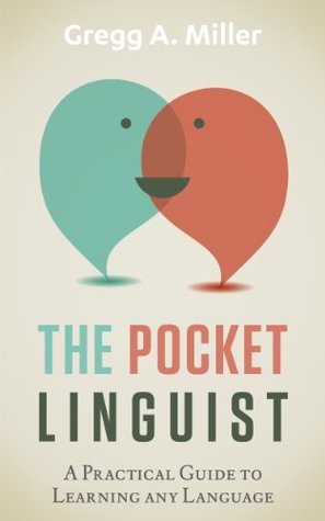 The Pocket Linguist: A Practical Guide to Learning any Language by Gregg A. Miller | Goodreads