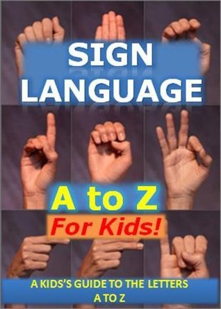 Sign Language A to Z for Kids: A Kid's Guide to the Letters A to Z by ...