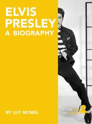 Elvis Presley: A Biography by Lily McNeil | Goodreads