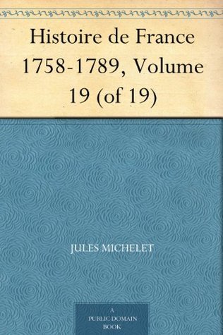 Histoire de France 1758-1789, Volume 19 (of 19) by Jules Michelet ...