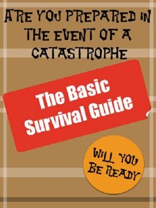 The Basic Survival Guide: Be Prepared in the Event of a Catastrophe by ...