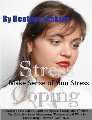 Stress Coping, Make Sense of Your Stress: Discover Stress Causes, Learn the Signs and Symptoms ...