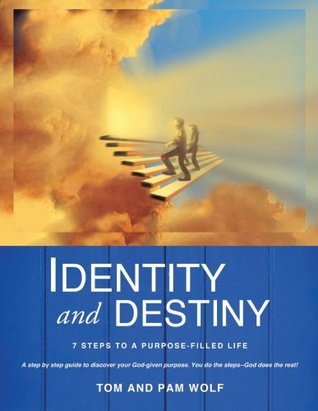 Identity and Destiny: 7 Steps to a Purpose-Filled Life by Tom Wolf ...