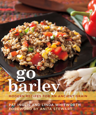 Go Barley: Modern Recipes for an Ancient Grain by Pat Inglis | Goodreads