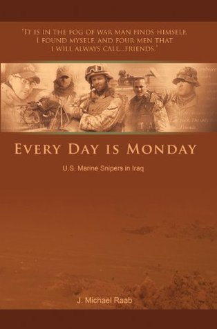 Every Day is Monday: U.S. Marine Snipers in Iraq by Jason Raab | Goodreads