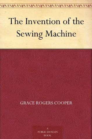 The Invention of the Sewing Machine by Grace Rogers Cooper | Goodreads