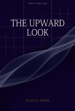 The Upward Look by Ellen Gould White | Goodreads