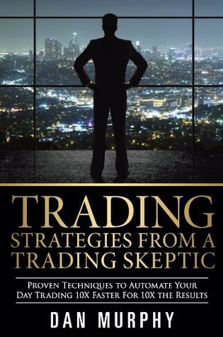 Trading Strategies From a Trading Skeptic by Dan Murphy | Goodreads