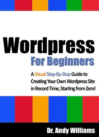 Wordpress for Beginners: A Visual Step-by-Step Guide to Creating your Own Wordpress Site in ...