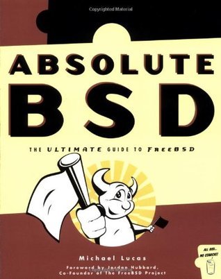 Absolute BSD: The Ultimate Guide to FreeBSD by Michael W. Lucas | Goodreads