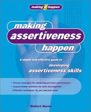 Making Assertiveness Happen: A Simple and Effective Guide to Developing Assertiveness Skills by ...