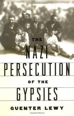 The Nazi Persecution of the Gypsies by Guenter Lewy | Goodreads