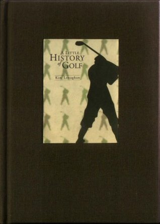 A Little History of Golf (Little Giftbooks) by Kim Lenaghan | Goodreads