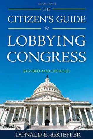 The Citizen's Guide to Lobbying Congress by Donald E. deKieffer | Goodreads