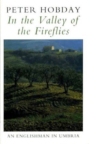 In the valley of the fireflies: An Englishman in Umbria by Peter Hobday ...