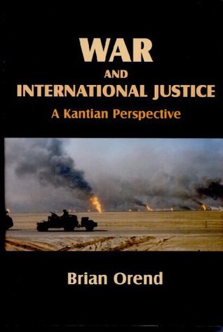 War and International Justice: A Kantian Perspective by Brian Orend ...