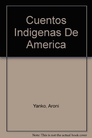 Cuentos indígenas de América del Sur by Aroni Yanko | Goodreads