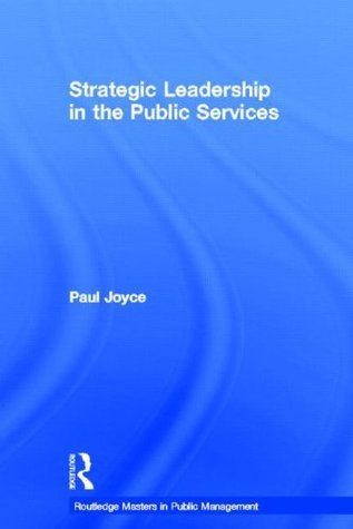 Strategic Leadership in the Public Services by Paul Joyce | Goodreads
