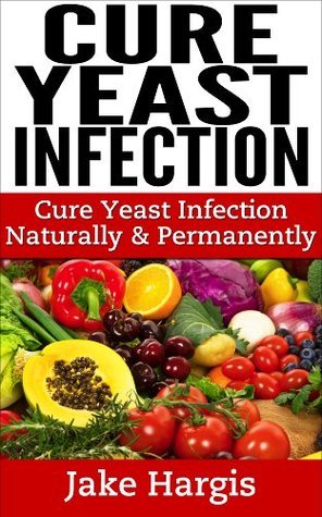 Cure Yeast Infection Naturally & Permanently: How to become Candida ...
