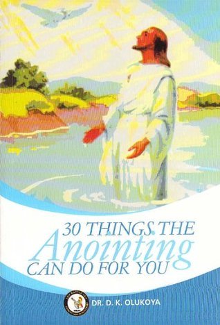 30 Things Anointing Can Do For You by D.K. Olukoya | Goodreads