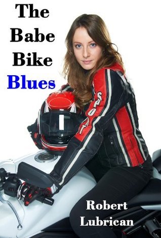 The Babe Bike Blues by Robert Lubrican | Goodreads