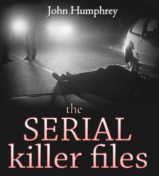 The Serial Killer Files: Volume 2 by John Humphrey | Goodreads