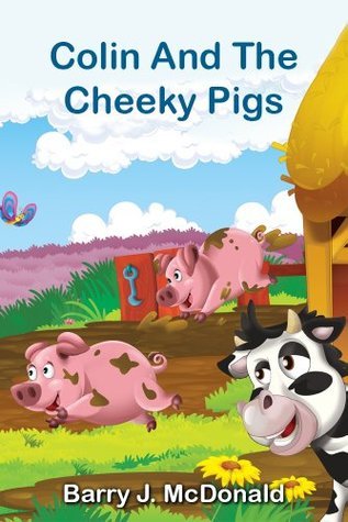 Colin And The Cheeky Pigs by Barry J. McDonald | Goodreads