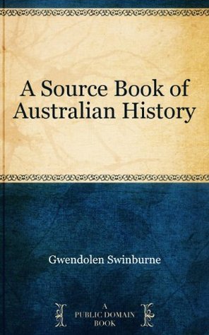 A Source Book of Australian History by Gwendolen H. Swinburne | Goodreads