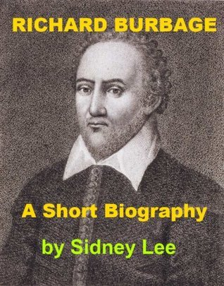 Richard Burbage - A Short Biography by Sidney Lee | Goodreads