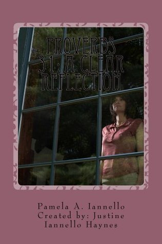Proverbs 31: A Clear Reflection by Pamela Iannello | Goodreads