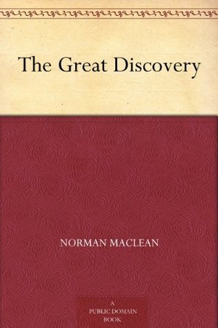 The Great Discovery by Norman Maclean | Goodreads