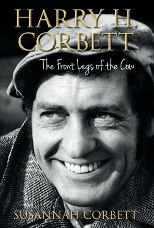 Harry H. Corbett: The Front Legs of the Cow by Susannah Corbett | Goodreads