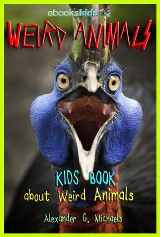 Weird Animals! A Kids Book About Weird Animals by Alexander G. Michaels ...